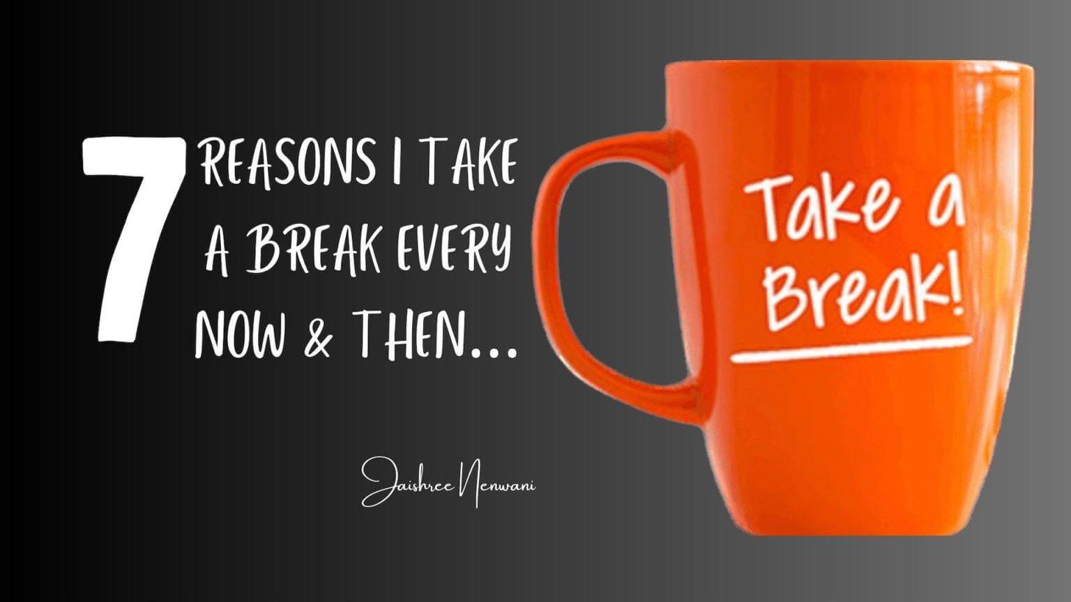 7 Reasons I Take a Break Every Now and Then - Jaishree Nenwani
