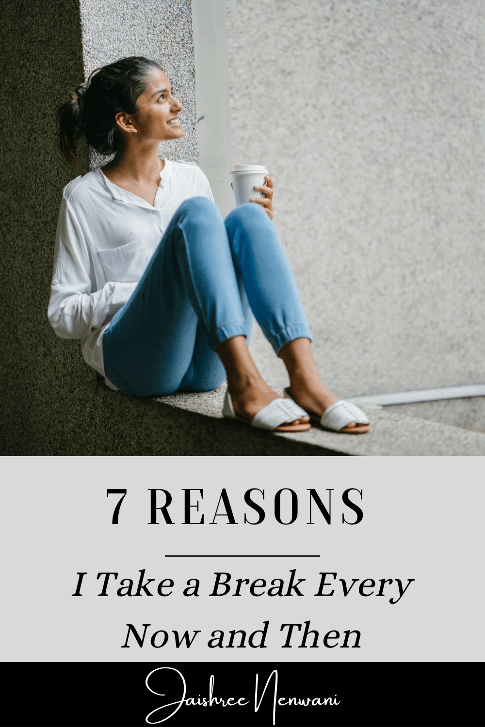 7 Reasons I Take a Break Every Now and Then - Jaishree Nenwani