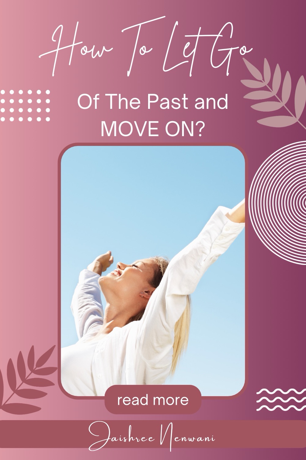How to Let Go of the Past and Move On? - Jaishree Nenwani