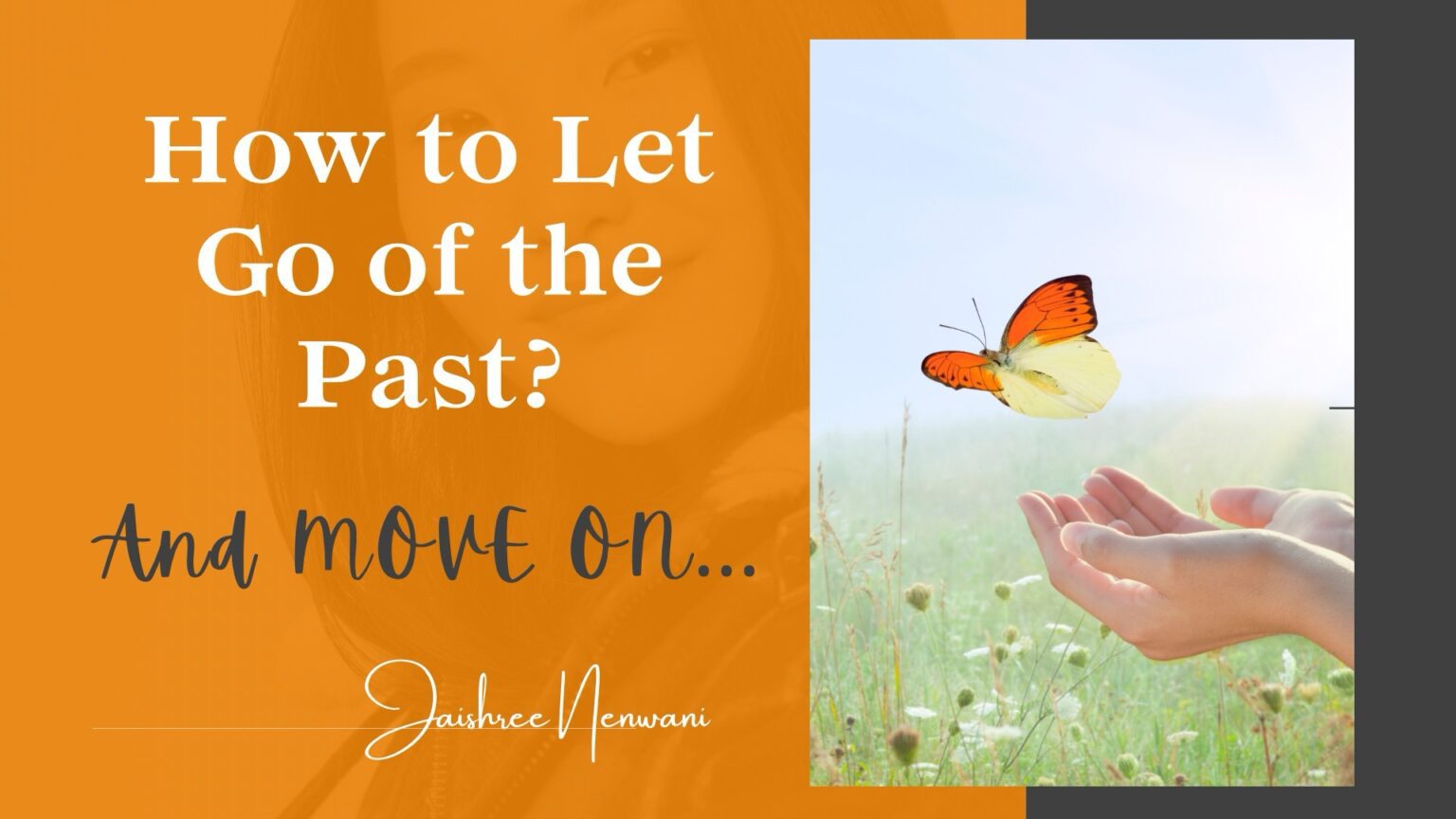 How to Let Go of the Past and Move On? - Jaishree Nenwani