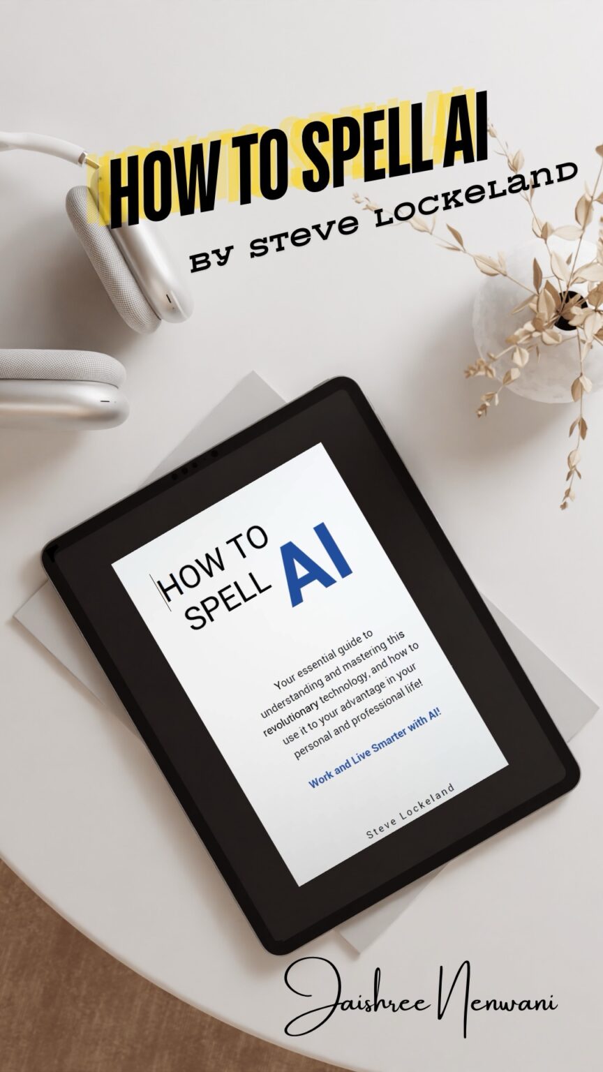 How to Spell AI- A Simple Guide to Mastering AI - Jaishree Nenwani